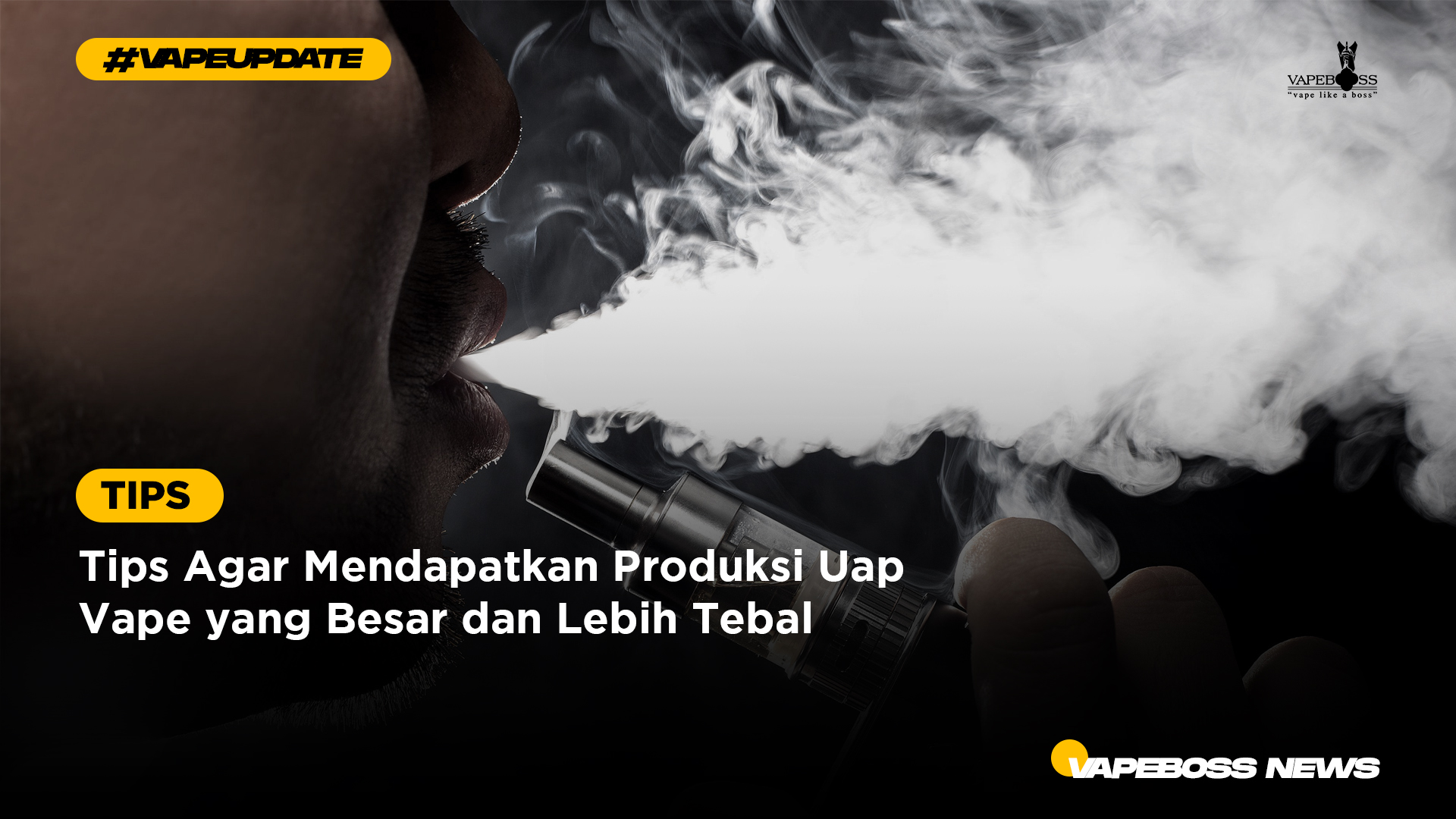 Tips Agar Mendapatkan Produksi Uap Vape yang Besar dan Lebih Tebal ...