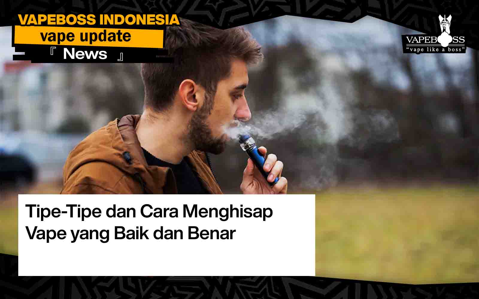 Tipe-Tipe dan Cara Menghisap Vape yang Baik dan Benar » Vapeboss Indonesia